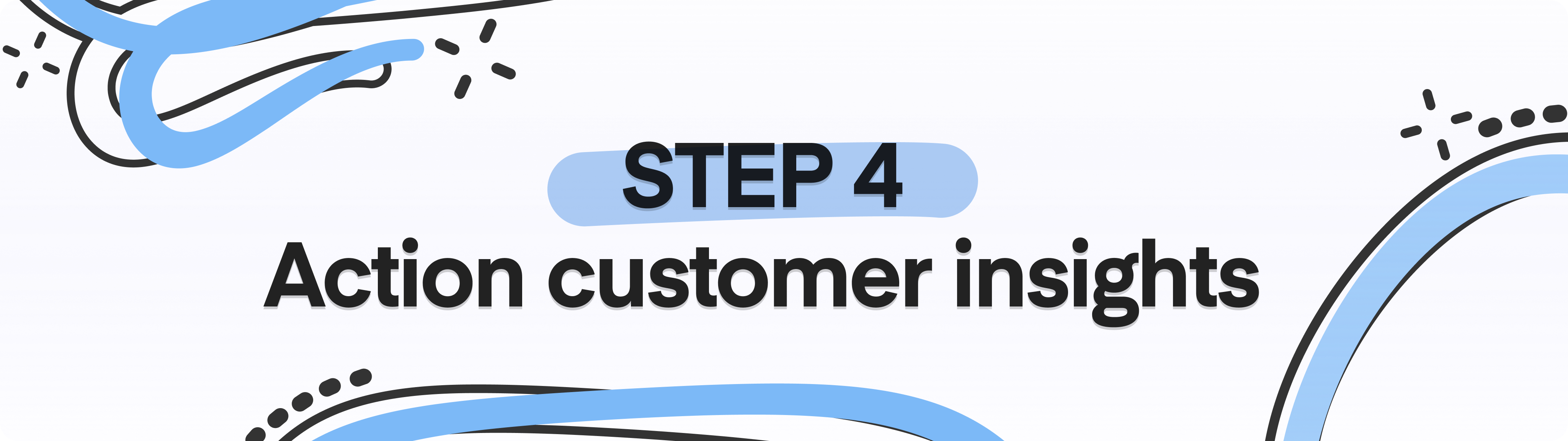 Step 4: Action customer insights